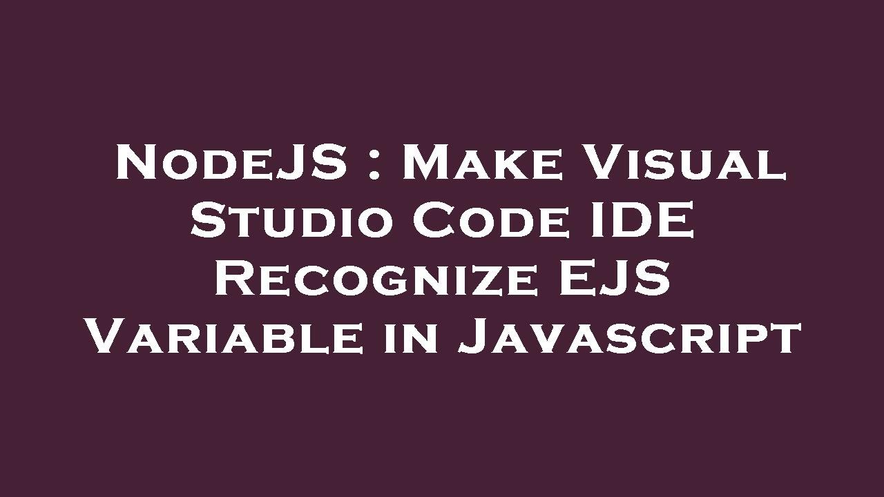 NodeJS : Make Visual Studio Code IDE Recognize EJS Variable in Javascript