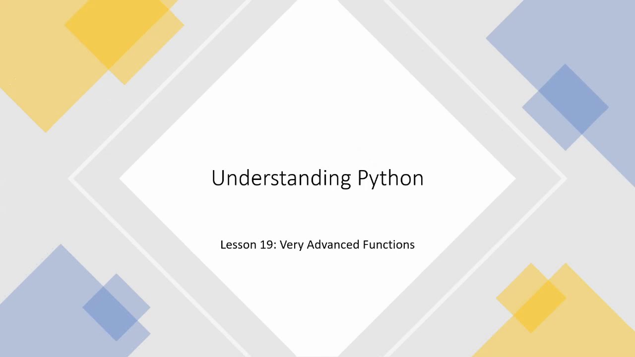 Understanding Python: Lesson 19 - Very Advanced Functions