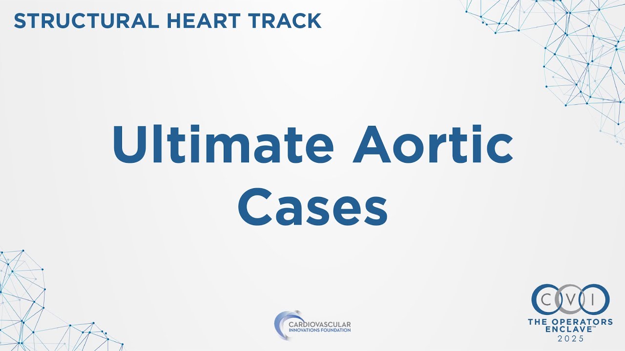 CVI 2025 - Structural Session 6: Ultimate Aortic Cases
