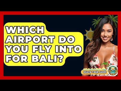 Which Airport Do You Fly Into For Bali? - Beach Tour Guide