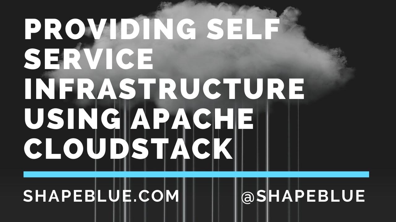 Providing Self Service Infrastructure Using Apache CloudStack | ShapeBlue Webinar Series
