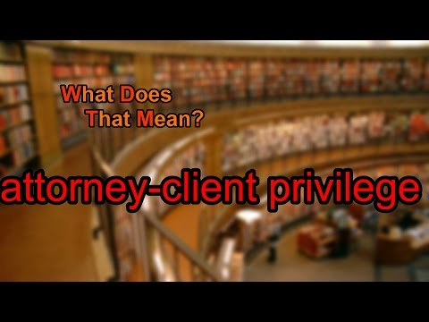 What does attorney-client privilege mean?