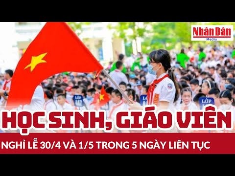 Học sinh, giáo viên nghỉ lễ 30/4 và 1/5 trong 5 ngày liên tục | Báo Nhân Dân