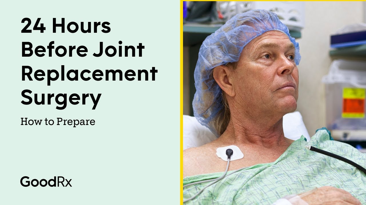 How To Prepare For Your Joint Replacement Surgery 24 Hours Prior | GoodRx