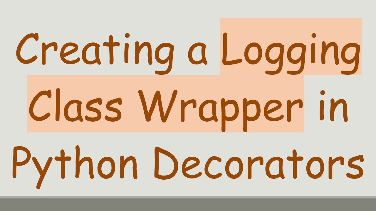 Creating a Logging Class Wrapper in Python Decorators