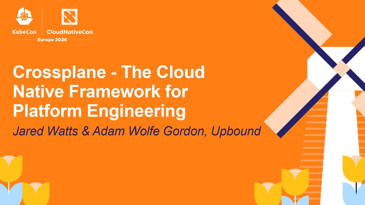 Crossplane - The Cloud Native Framework for Platform Engineering - Jared Watts & Adam Wolfe Gordon