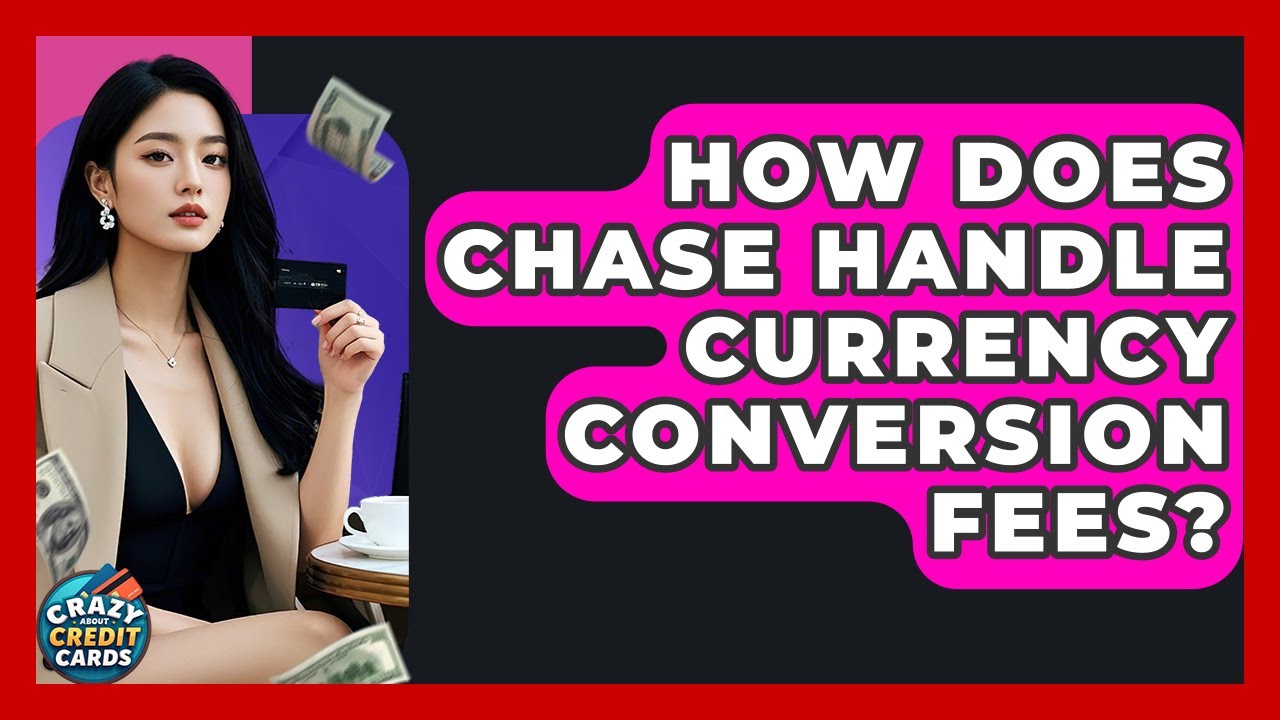 How Does Chase Handle Currency Conversion Fees? - Crazy About Credit Cards