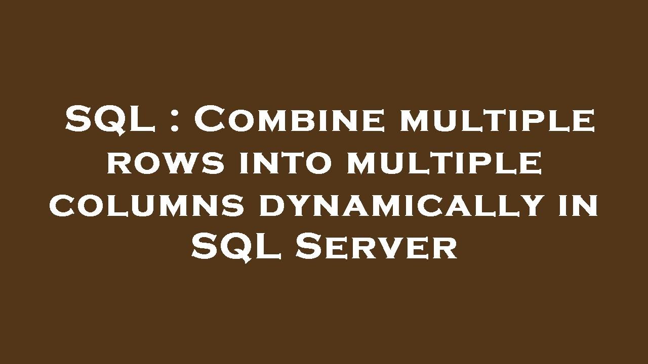 SQL : Combine multiple rows into multiple columns dynamically in SQL Server