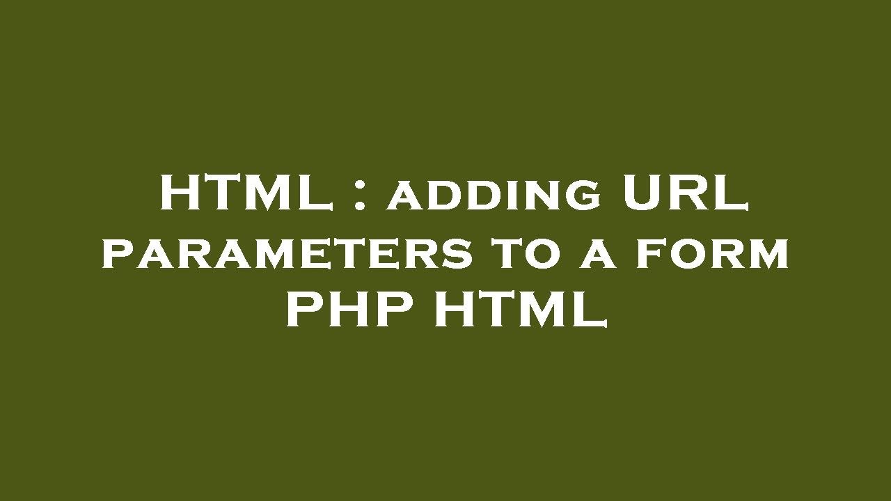 HTML : adding URL parameters to a form PHP HTML