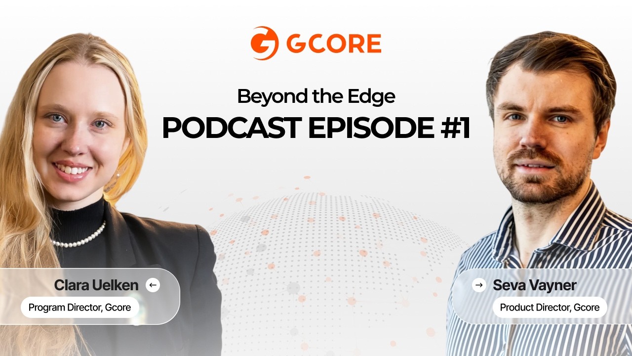 Beyond the Edge | Gcore Podcast | Episode #1