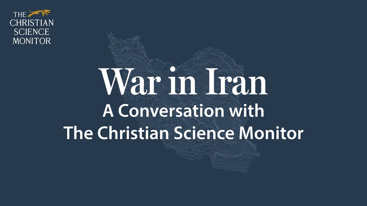 War in Iran: A Conversation with The Christian Science Monitor