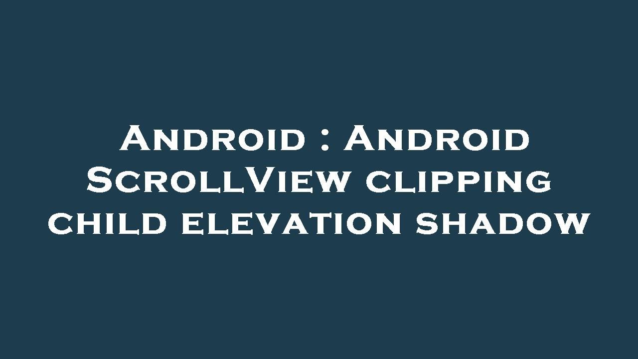 Android : Android ScrollView clipping child elevation shadow