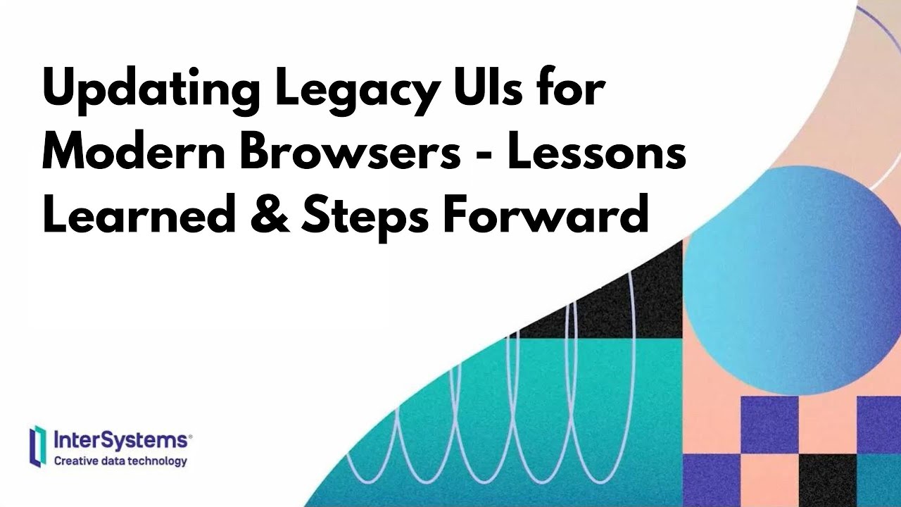 Updating Legacy UIs for Modern Browsers - Lessons Learned & Steps Forward