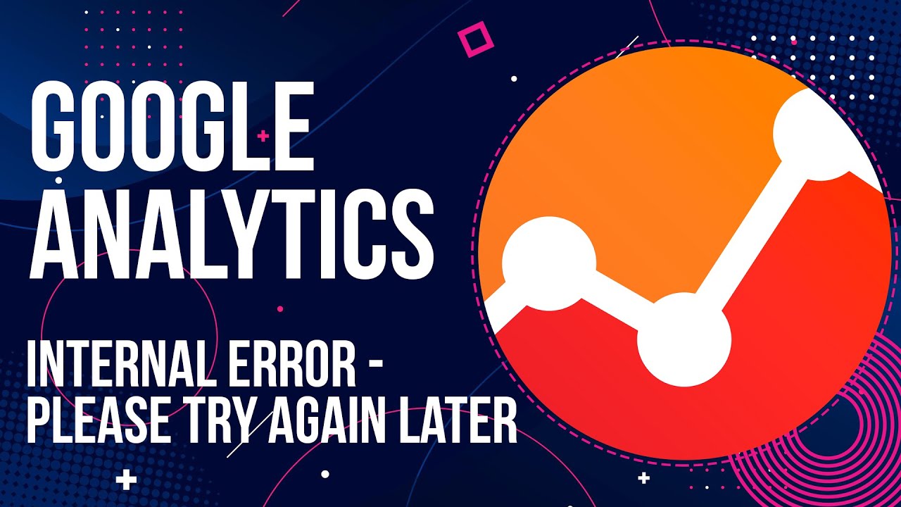 Google Analytics Bug: Internal Error - Please Try Again Later