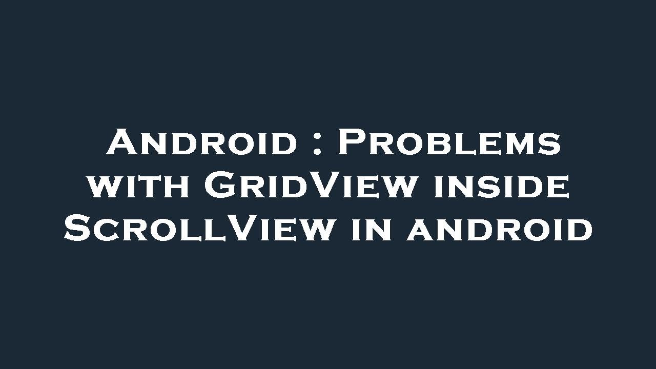 Android : Problems with GridView inside ScrollView in android