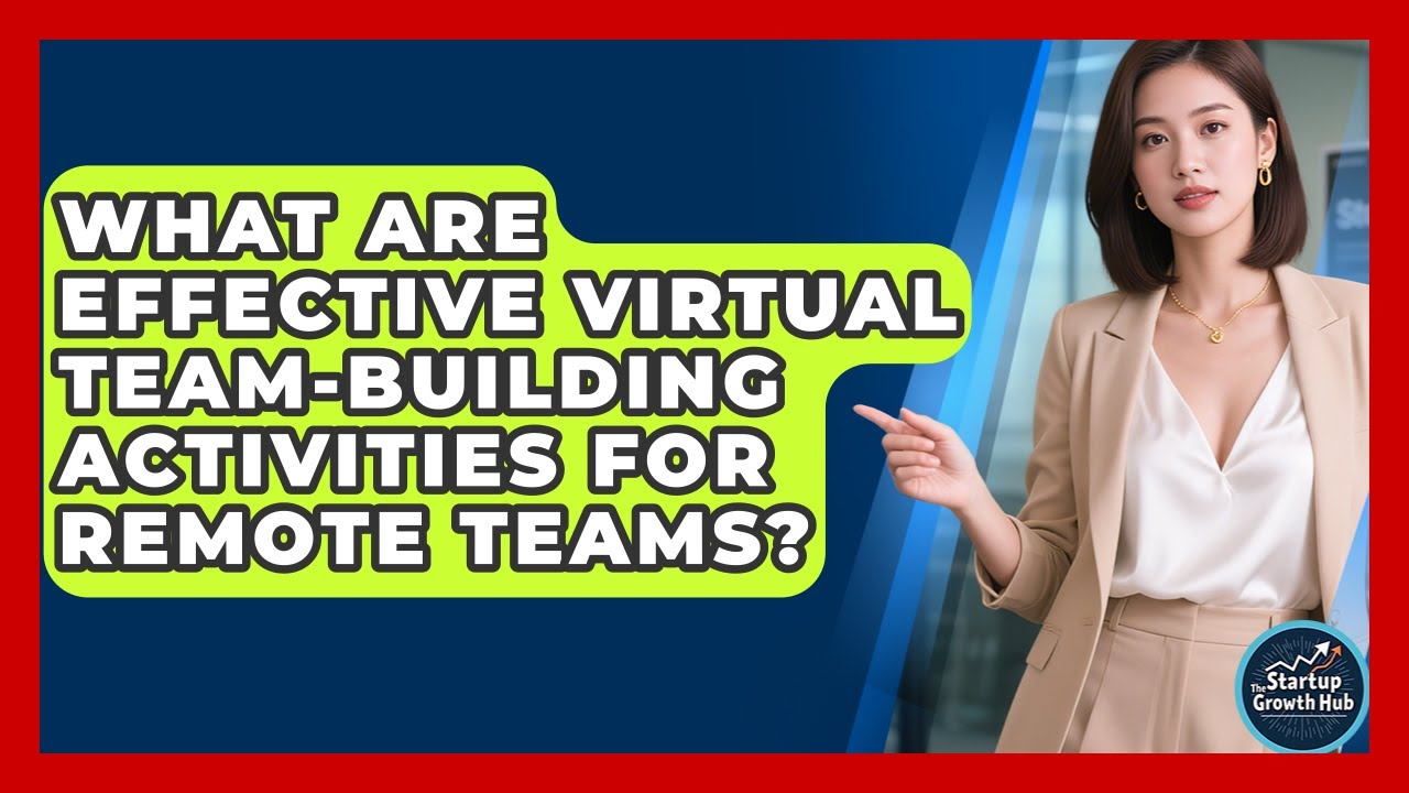 What Are Effective Virtual Team-building Activities For Remote Teams? - The Startup Growth Hub
