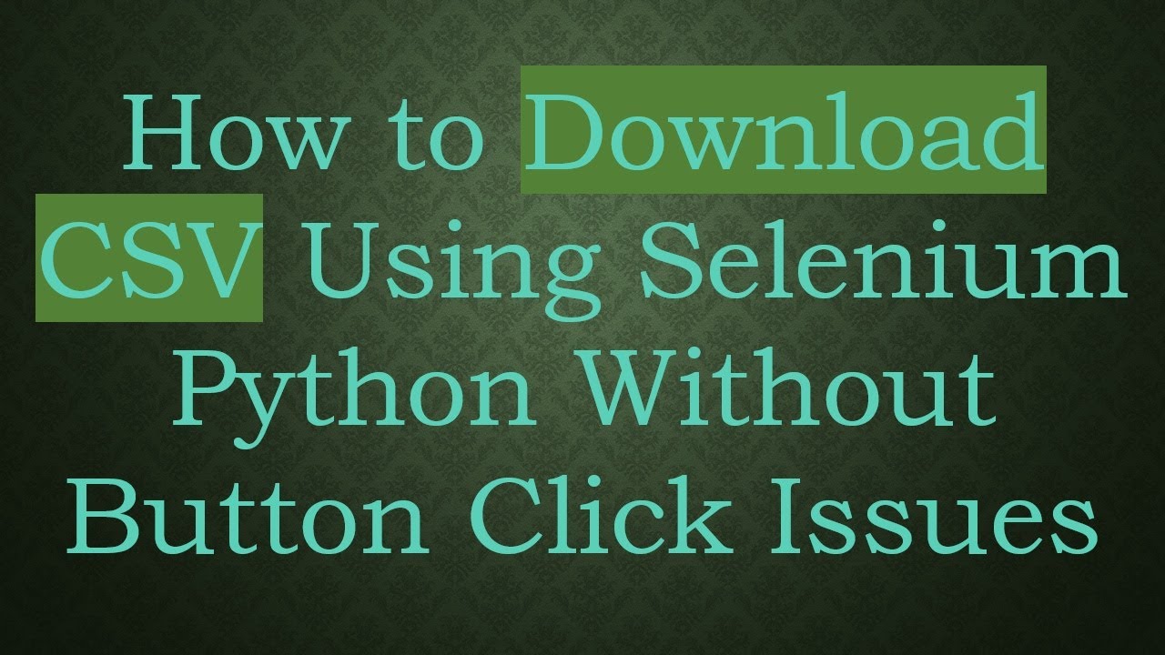 How to Download CSV Using Selenium Python Without Button Click Issues