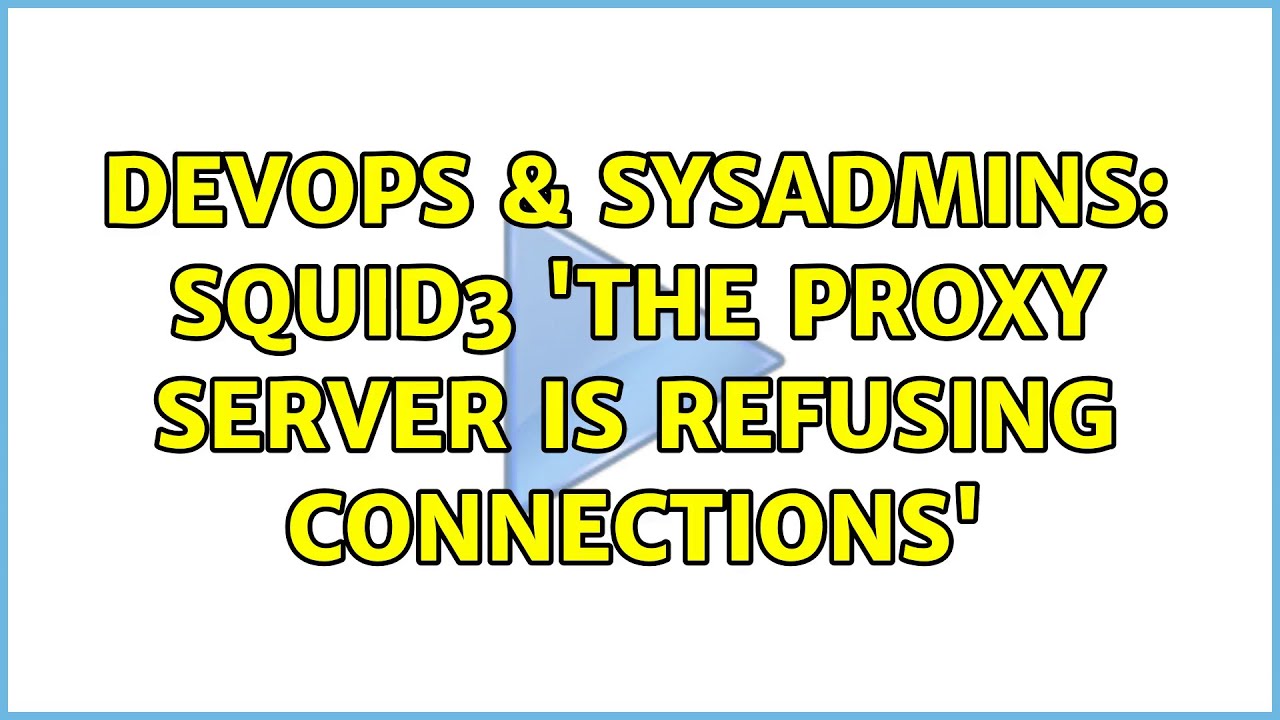 DevOps & SysAdmins: Squid3 'The proxy server is refusing connections' (2 Solutions!!)