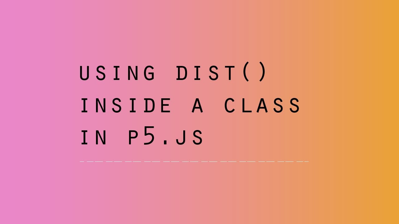 p5.js Using dist() inside a class