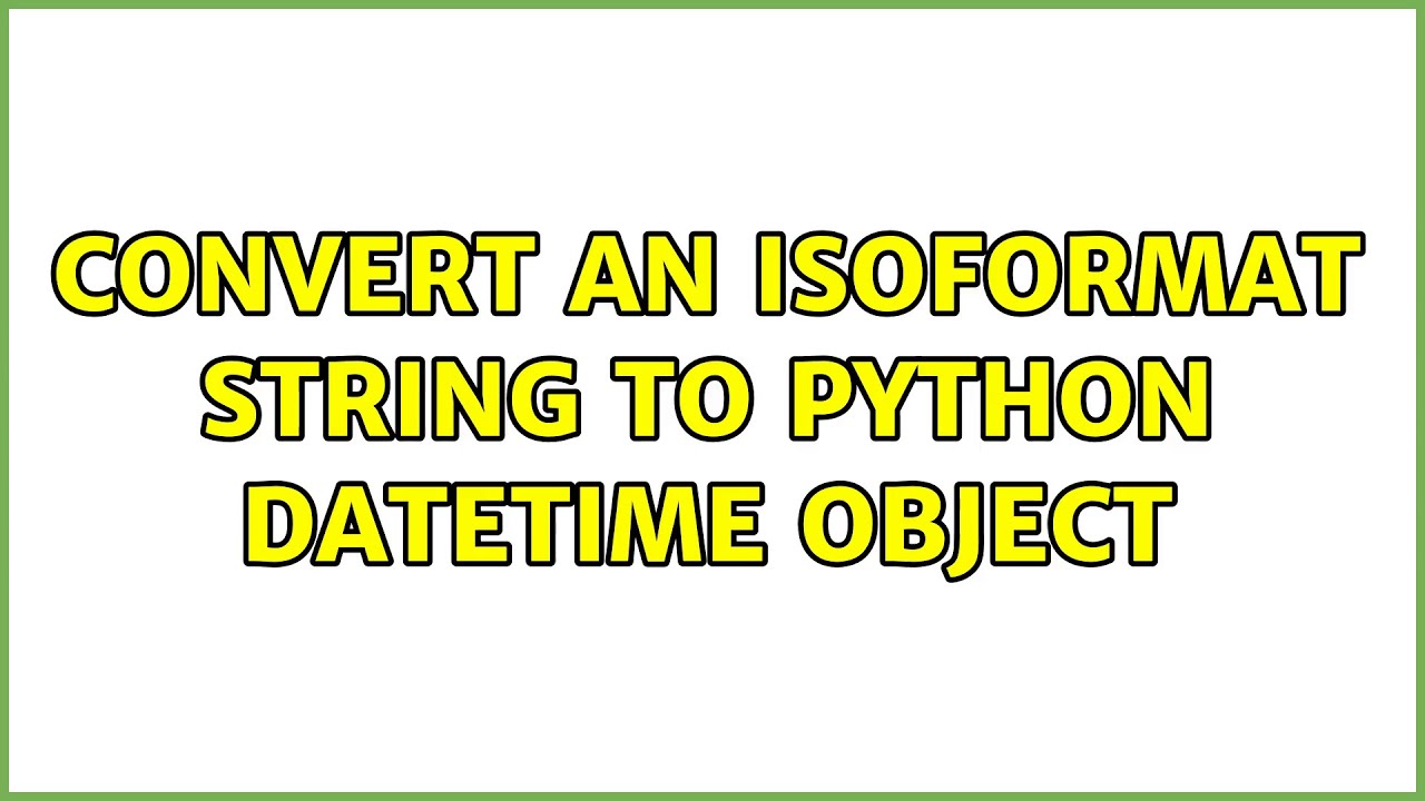 convert an isoformat string to python datetime object