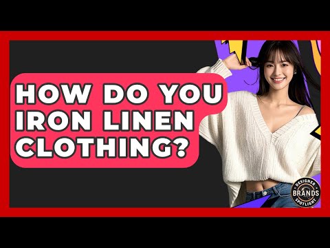 How Do You Iron Linen Clothing? - Designer Brands Spotlight