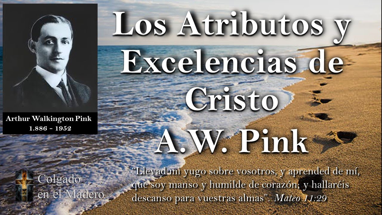 Los Atributos y Excelencias de Cristo por AW Pink