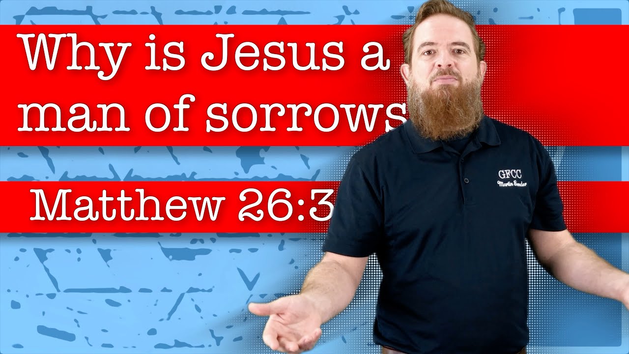Why is Jesus a man of sorrows? - Matthew 26:36-46